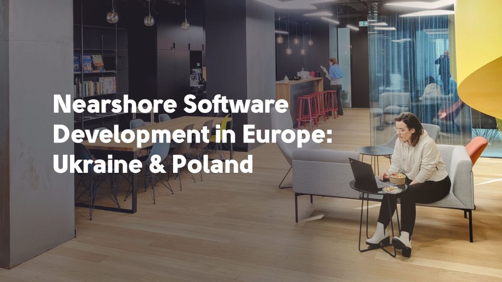 Nearshore Software Development in Europe: Poland and Ukraine